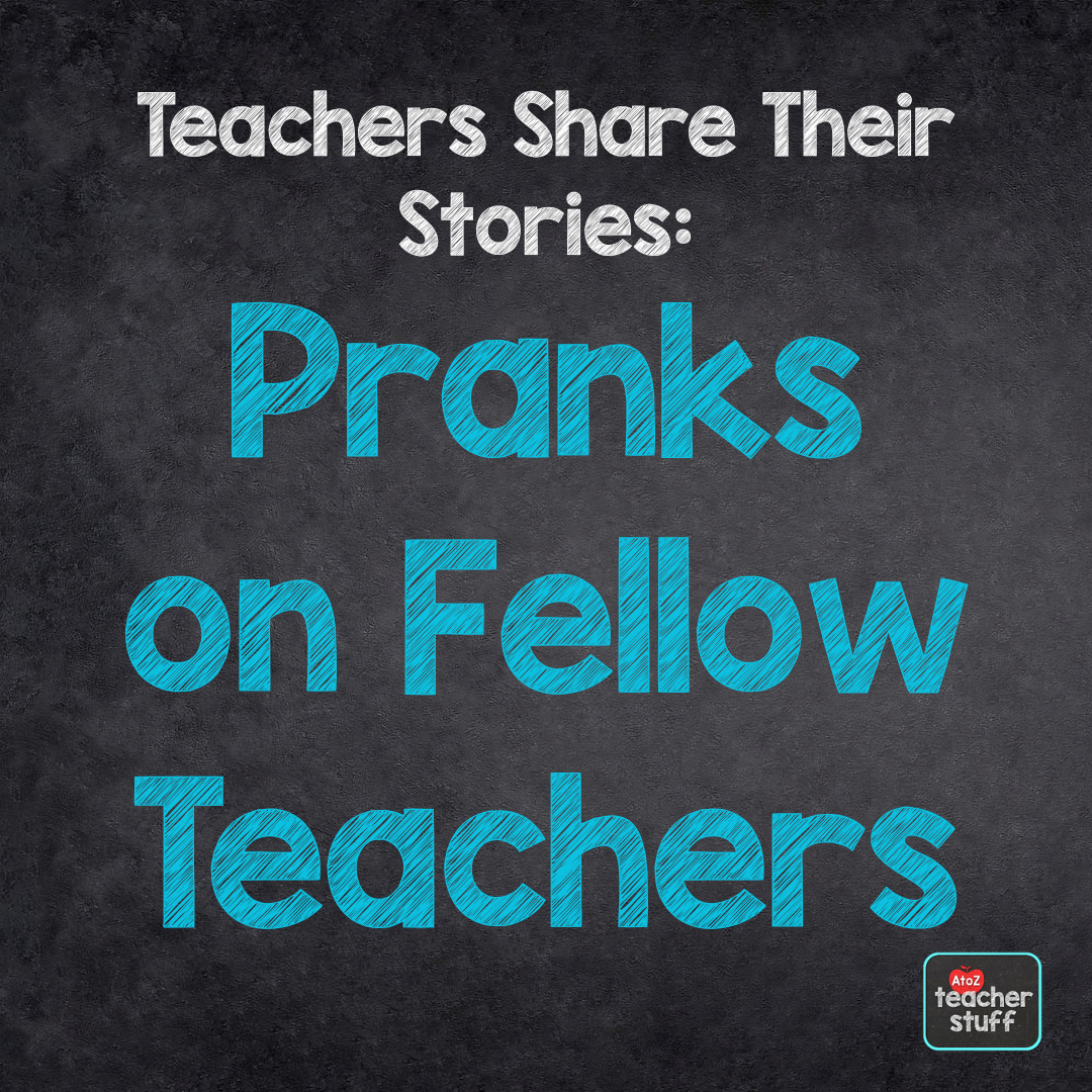 Teacher on Teacher Pranks: Teachers Share the Funniest and Most ...